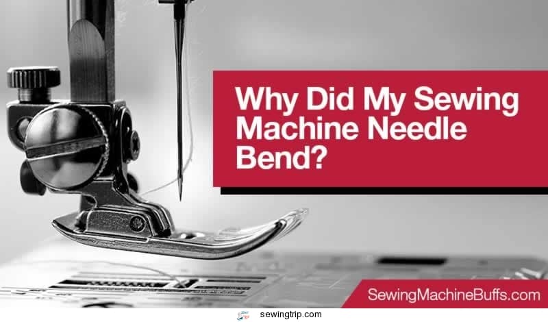 Why Sewing Machine Needles Bend: Causes and Prevention