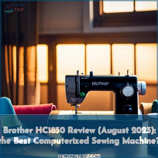 Brother HC1850 Review (August 2023): The Best Computerized Sewing Machine?