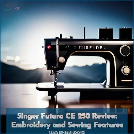 Singer Futura CE 250 Review: Embroidery and Sewing Features