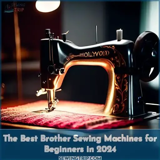 The Best Brother Sewing Machines for Beginners in 2024