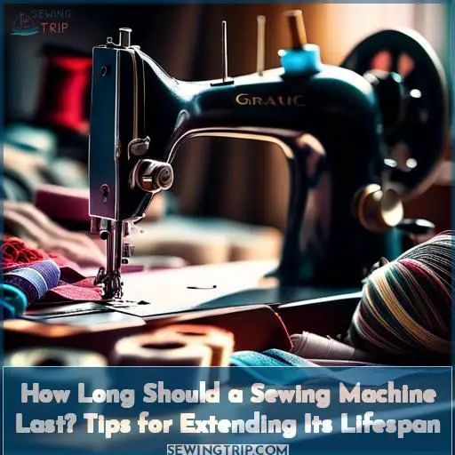 How Long Should a Sewing Machine Last? Tips for Extending Its Lifespan