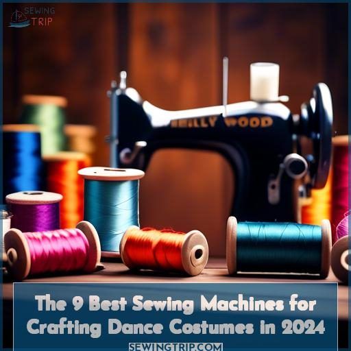 The 9 Best Sewing Machines for Crafting Dance Costumes in 2024