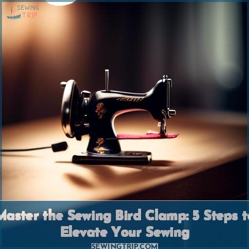Master the Sewing Bird Clamp: 5 Steps to Elevate Your Sewing