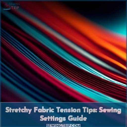 Stretchy Fabric Tension Tips: Sewing Settings Guide