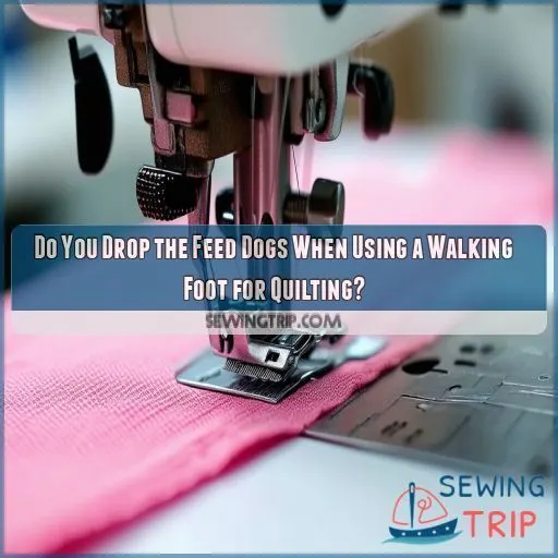 Do You Drop the Feed Dogs When Using a Walking Foot for Quilting?