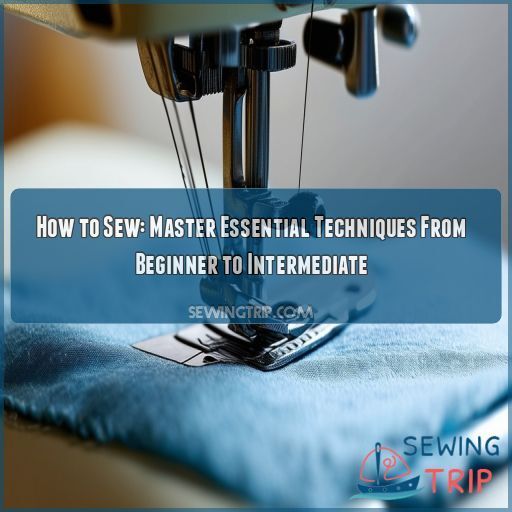 How to Sew: Master Essential Techniques From Beginner to Intermediate