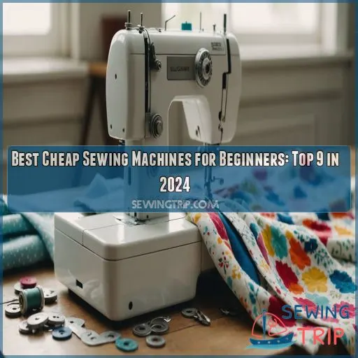 Best Cheap Sewing Machines for Beginners: Top 9 in 2024