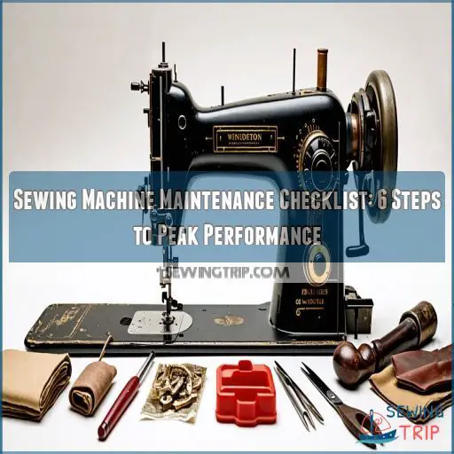Sewing Machine Maintenance Checklist: 6 Steps to Peak Performance