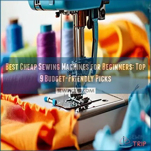 Best Cheap Sewing Machines for Beginners: Top 9 Budget-Friendly Picks