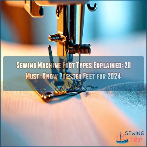 Sewing Machine Foot Types Explained: 20 Must-Know Presser Feet for 2024 Sewing Machine Foot Types Explained: 20 Must-Know Presser Feet for 2024