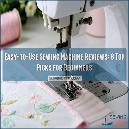 Easy-to-Use Sewing Machine Reviews: 8 Top Picks for Beginners