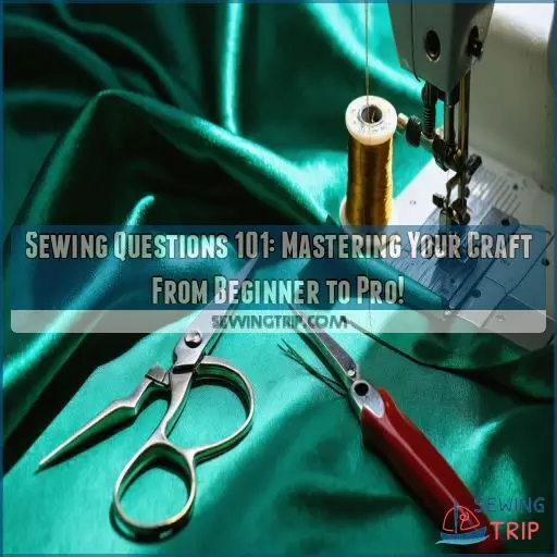 Sewing Questions 101: Mastering Your Craft From Beginner to Pro!