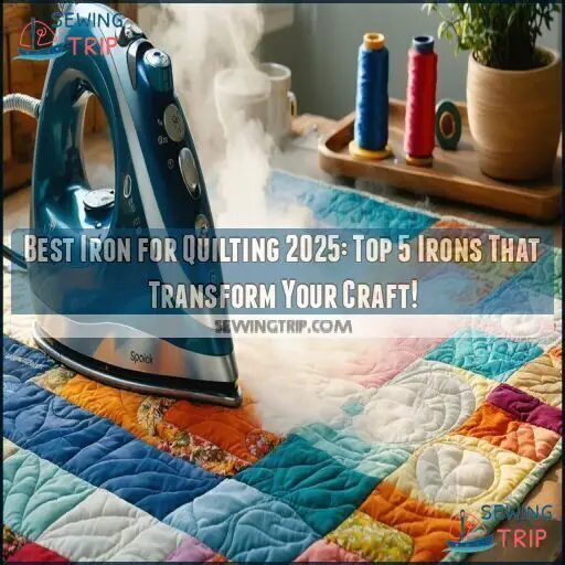 Best Iron for Quilting 2025: Top 5 Irons That Transform Your Craft!