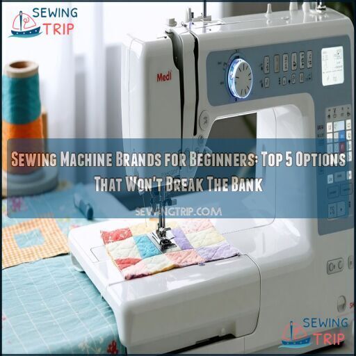Sewing Machine Brands for Beginners: Top 5 Options That Won't Break The Bank