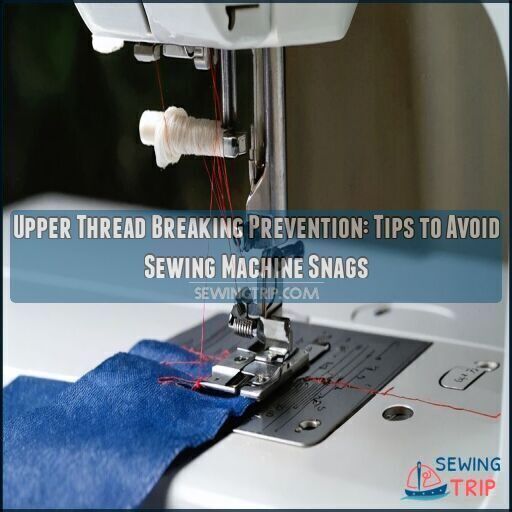Upper Thread Breaking Prevention: Tips to Avoid Sewing Machine Snags