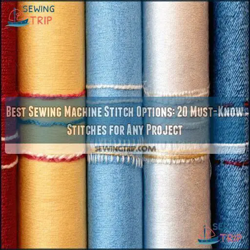 Best Sewing Machine Stitch Options: 20 Must-Know Stitches for Any Project