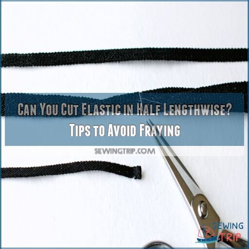 Can You Cut Elastic in Half Lengthwise? Tips to Avoid Fraying