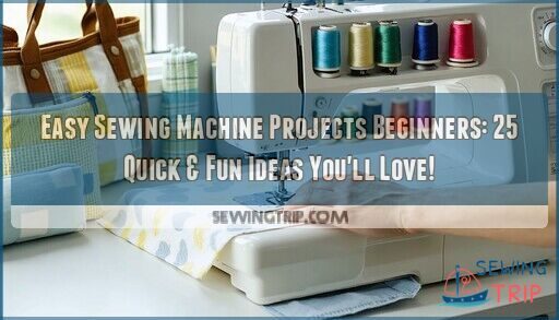 Easy Sewing Machine Projects Beginners: 25 Quick & Fun Ideas You'll Love!