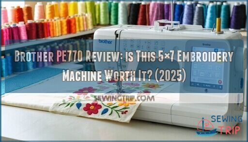 Brother PE770 Review: is This 5×7 Embroidery Machine Worth It? (2025)