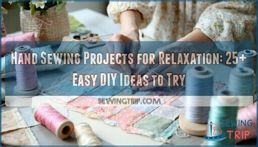 Hand Sewing Projects for Relaxation: 25+ Easy DIY Ideas to Try