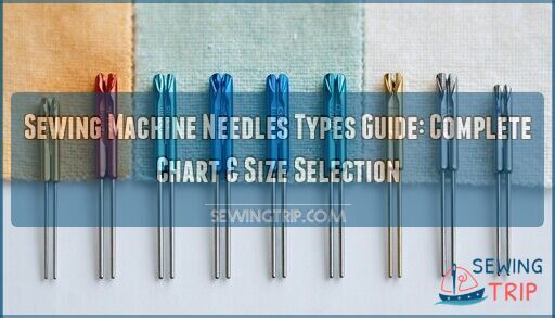 Sewing Machine Needles Types Guide: Complete Chart & Size Selection