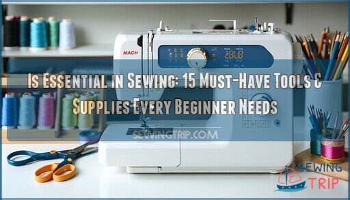 Is Essential in Sewing: 15 Must-Have Tools & Supplies Every Beginner Needs
