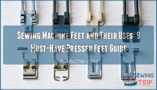 Sewing Machine Feet and Their Uses: 9 Must-Have Presser Feet Guide