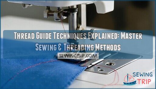 Thread Guide Techniques Explained: Master Sewing & Threading Methods