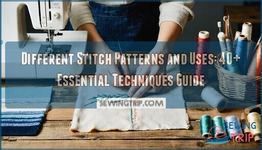 Different Stitch Patterns and Uses: 40+ Essential Techniques Guide