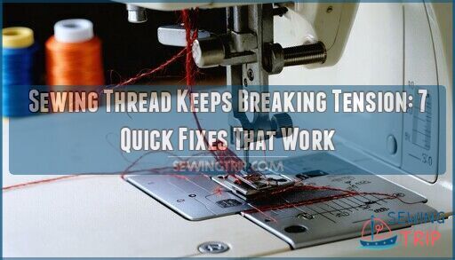 Sewing Thread Keeps Breaking Tension: 7 Quick Fixes That Work