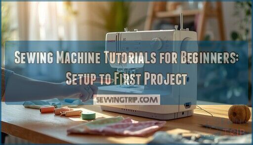 Sewing Machine Tutorials for Beginners: Setup to First Project