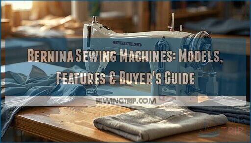 Bernina Sewing Machines: Models, Features & Buyer's Guide