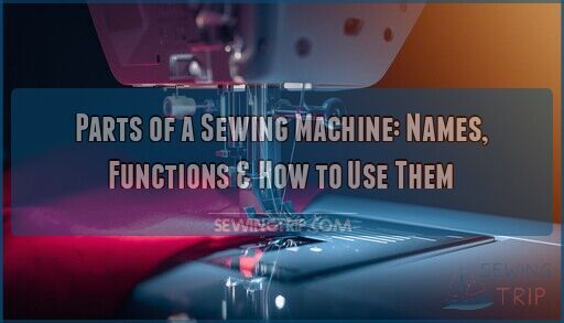 Parts of a Sewing Machine: Names, Functions & How to Use Them