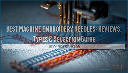 Best Machine Embroidery Needles: Reviews, Types & Selection Guide