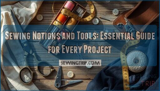 Sewing Notions and Tools: Essential Guide for Every Project