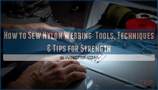 How to Sew Nylon Webbing: Tools, Techniques & Tips for Strength