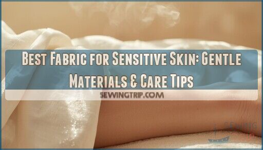 Best Fabric for Sensitive Skin: Gentle Materials & Care Tips