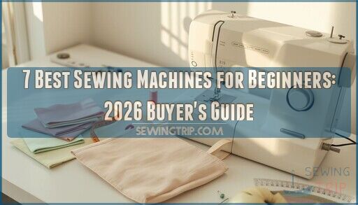 7 Best Sewing Machines for Beginners: 2026 Buyer's Guide