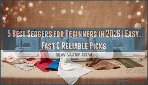 5 Best Sergers for Beginners in 2026 | Easy, Fast & Reliable Picks